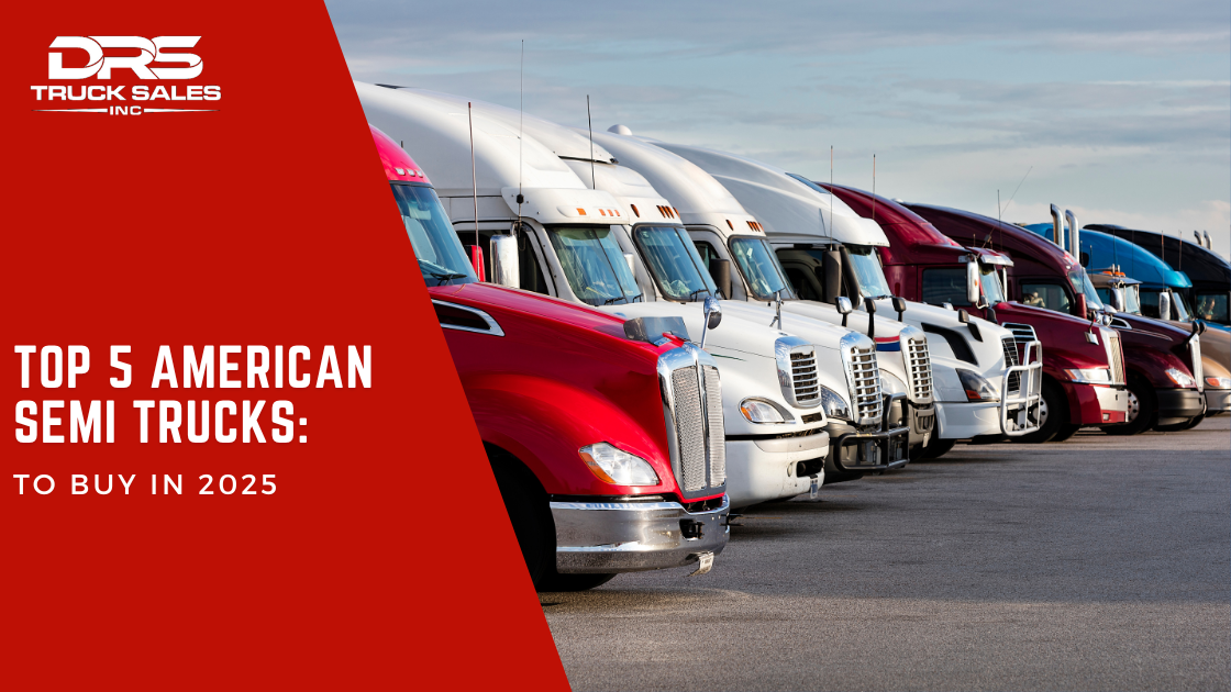 Top 5 American Semi Trucks to Buy in 2025 – DRS Truck Sales